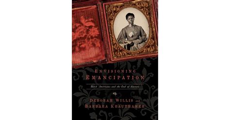 Envisioning Emancipation Black Americans And The End Of Slavery By