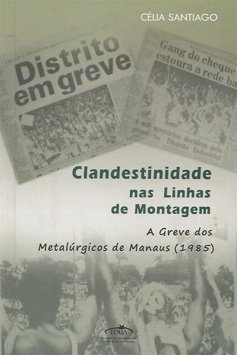 Clandestinidade Nas Linhas De Montagem A Greve Dos Metalúrgicos De
