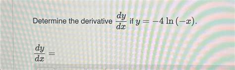 Solved Determine The Derivative Dydx ﻿if Y 4ln Xdydx