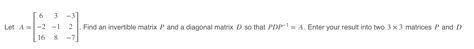 solved let a ⎣⎡6−2163−18−32−7⎦⎤ find an invertible matrix p