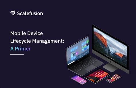 Mobile Device Lifecycle Management A Primer Scalefusion Blog