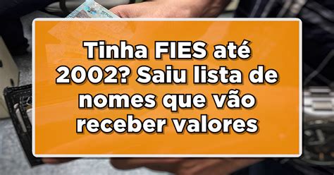Tinha Fies Até 2002 Saiu Lista De Nomes Que Vão Receber Valores