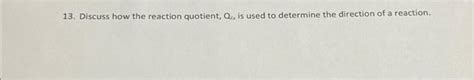 Solved 13 Discuss How The Reaction Quotient Qc Is Used To