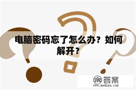 电脑密码忘了怎么办如何解开 木答案