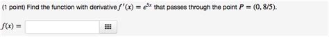 Solved 1 Point Find The Function With Derivative F′ X E5x