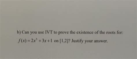 Solved B Can You Use Ivt To Prove The Existence Of The