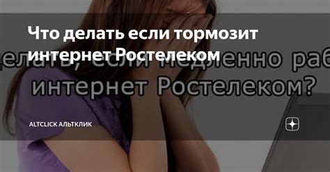 Что делать если тормозит интернет Ростелеком Altclick Альтклик Дзен
