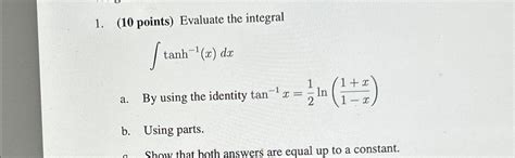 Solved 10 Points Evaluate The Integral Tanh 1 X Dxa Chegg