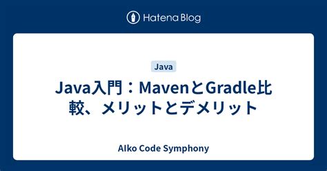 Java入門：mavenとgradle比較、メリットとデメリット Aiko Code Symphony