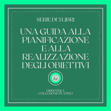 UNA GUIDA ALLA PIANIFICAZIONE E ALLA REALIZZAZIONE DEGLI OBIETTIVI