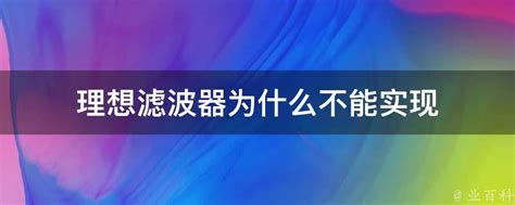 理想滤波器为什么不能实现 业百科