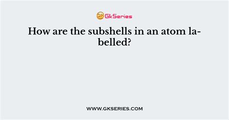 How Are The Subshells In An Atom Labelled