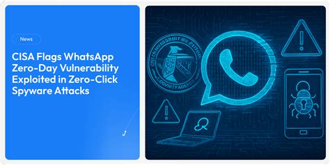 Cisa Flags Whatsapp Zero Day Vulnerability Exploited In Zero Click Spyware Attacks Clearphish