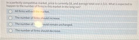 Solved In A Perfectly Competitive Market Price Is Currently Chegg