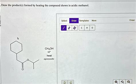 Draw The Product S Formed By Heating The Compound Shown In Acidic Methanol Ch3oh H Heat