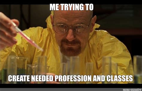 Meme Me Trying To Create Needed Profession And Classes All