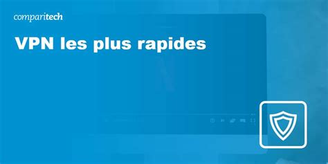 Quel Est Le Vpn Le Plus Rapide Notre Top 11 En France