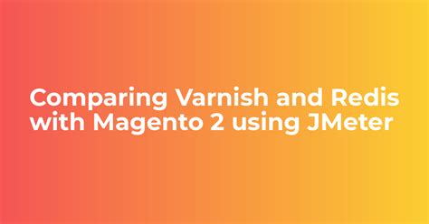 Comparing Varnish And Redis With Magento 2 Using Jmeter Cloudkul