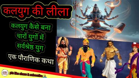 कलयुग की लीला।। चारों युगों में कलयुग कैसे बना सर्वश्रेष्ठ युग।। इस
