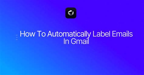 how to automatically label emails in gmail for easier retrieval ultra
