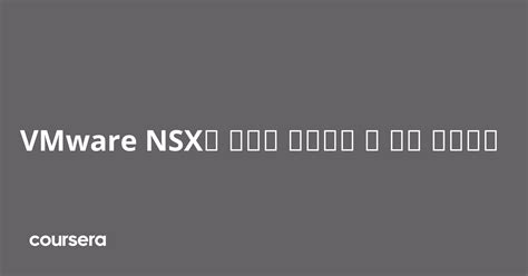 Vmware Nsx를 활용한 네트워킹 및 보안 아키텍처 Coursera