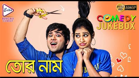 Tor Naam তোর নাম Comedy Jukebox Echo Bengali Movies Youtube