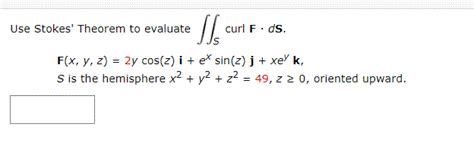 Solved Use Stokes Theorem To Evaluate All Our Curl F Ds Chegg Com