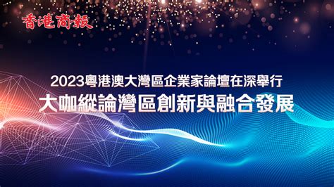 有片丨2023粵港澳大灣區企業家論壇在深舉行 大咖縱論灣區創新與融合發展 香港商報