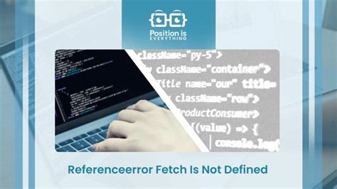 Referenceerror Fetch Is Not Defined Unraveling The Error Position Is