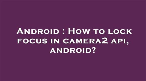 android how to lock focus in camera2 api android youtube