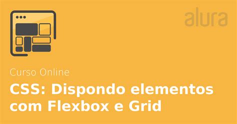 Css Dispondo Elementos Com Flexbox E Grid Alura Cursos Online