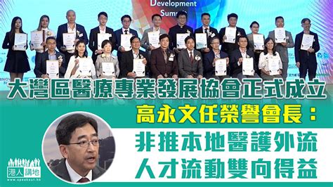 醫療融合大灣區醫療專業發展協會正式成立 高永文任榮譽會長非推本地醫護外流人才流動雙向得益 焦點新聞 港人講地