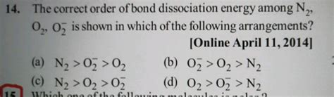 The Correct Order Of Bond Dissociation Energy Among N2 O2 O2− Is Shown
