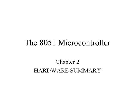 The 8051 Microcontroller Chapter 2 Hardware Summary The