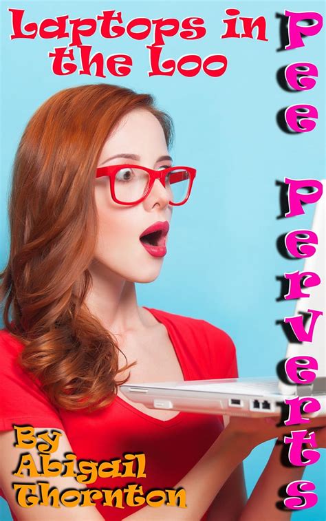Pee Perverts Laptops In The Loo Ebook Thornton Abigail Amazonca