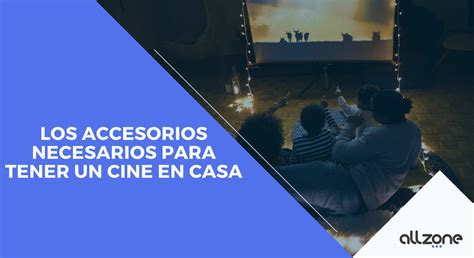 Cine En Casa Todo Lo Que Necesitas Allzone