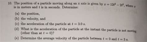 10 The Position Of A Particle Moving Along An X Axis Is Given By X12t2−
