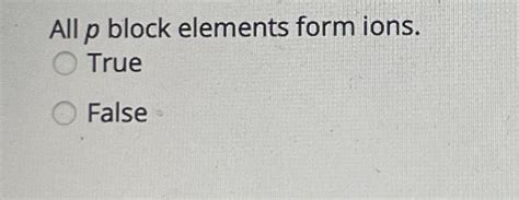 High Quality Solution All P ﻿block Elements Form Ions ﻿truefalse