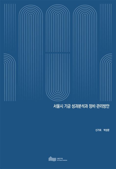 서울연 2022 Pr 14 서울시 기금 성과분석과 정비·관리방안 서울연구원 논문 연구보고서 Dbpia