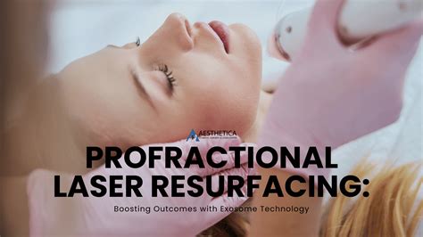 Profractional Laser Resurfacing With Exosome Technology
