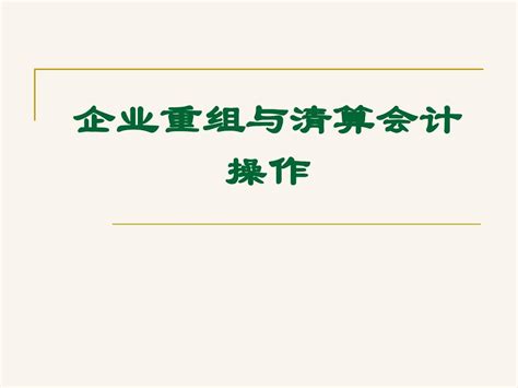 企业重组与清算会计操作分解解析word文档在线阅读与下载免费文档