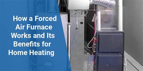How A Forced Air Furnace Works And Its Benefits For Home Heating