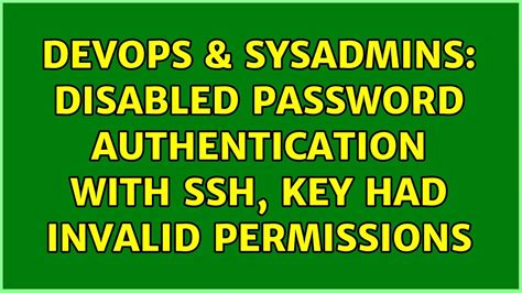 Devops And Sysadmins Disabled Password Authentication With Ssh Key Had Invalid Permissions Youtube