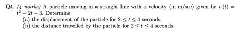 Solved Q Marks A Particle Moving In A Straight Line Chegg Com