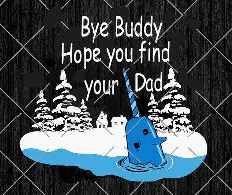 Bye Buddy Hope You Find Your Dad Svg Elf Bye Narwhal Christmas Svg Etsy