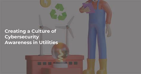 Creating A Culture Of Cybersecurity Awareness In Utilities