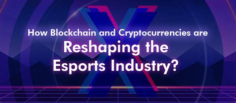 How Blockchain And Cryptocurrencies Are Reshaping The Esports Industry
