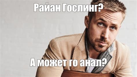Мем Райан Гослинг А может го анал Все шаблоны Meme