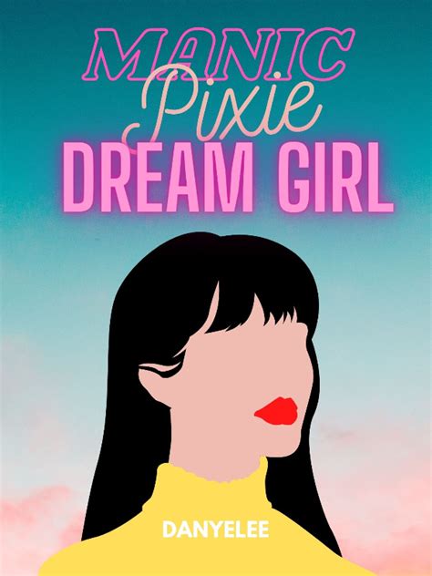 Manic Pixie Dream Girl Danyelee Webnovel