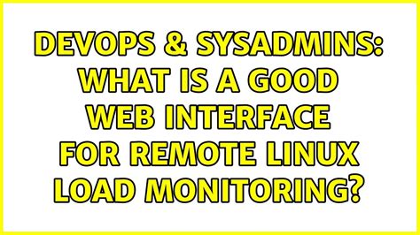 DevOps SysAdmins What Is A Good Web Interface For Remote Linux Load